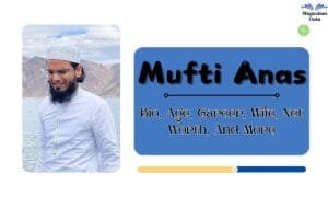 Mufti Anas: Bio, Age, Career, Wife, Net Worth, And More- magazinesdata