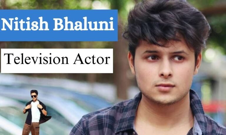 Nitish Bhaluni: Age, Height, Bio, Gf, Relationships, Movies - magazinesdata